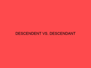 Descendent vs. Descendant: What's the Difference? - Main Difference