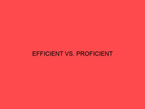 Efficient vs. Proficient: What's the Difference? - Main Difference
