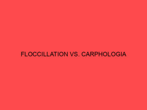Floccillation vs. Carphologia: What's the Difference? - Main Difference