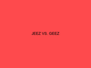 Jeez vs. Geez: What's the Difference? - Main Difference