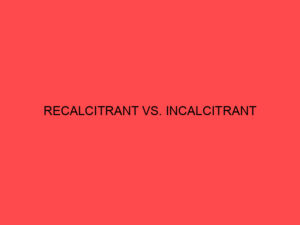 Recalcitrant vs. Incalcitrant: What's the Difference? - Main Difference
