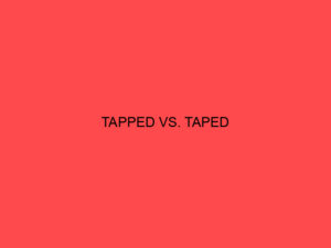 Tapped vs. Taped: What's the Difference? - Main Difference
