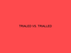Trialed vs. Trialled: What's the Difference? - Main Difference