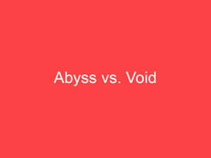 Abyss vs. Void: What's the Difference? - Main Difference
