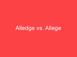 Alledge vs. Allege: What's the Difference? - Main Difference