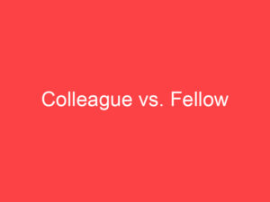 Colleague vs. Fellow: What's the Difference? - Main Difference