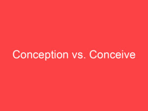 Conception vs. Conceive: What's the Difference? - Main Difference