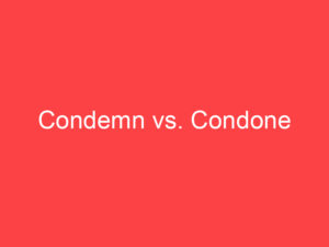 Condemn vs. Condone: What's the Difference? - Main Difference