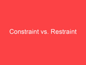 Constraint vs. Restraint: What's the Difference? - Main Difference