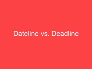 Dateline vs. Deadline: What's the Difference? - Main Difference