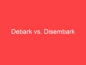 Debark vs. Disembark: What's the Difference? - Main Difference