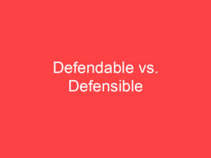 Defendable vs. Defensible: What's the Difference? - Main Difference