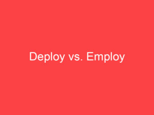 Deploy vs. Employ: What's the Difference? - Main Difference