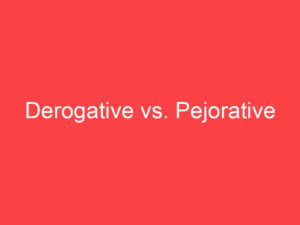 Derogative vs. Pejorative: What's the Difference? - Main Difference