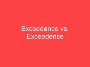 Exceedance vs. Exceedence: What's the Difference? - Main Difference