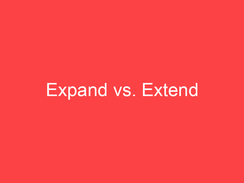 Expand Vs Extend What s The Difference Main Difference
