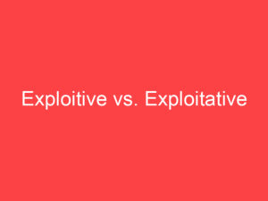Exploitive vs. Exploitative: What's the Difference? - Main Difference