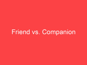 Friend vs. Companion: What's the Difference? - Main Difference