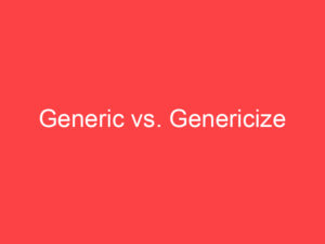 Generic vs. Genericize: What's the Difference? - Main Difference