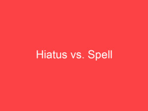Hiatus vs. Spell: What's the Difference? - Main Difference