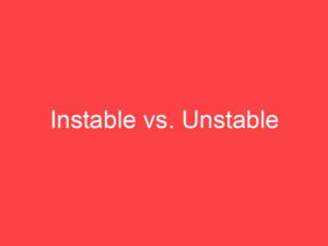 Instable vs. Unstable: What's the Difference? - Main Difference