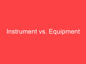 Instrument vs. Equipment: What's the Difference? - Main Difference