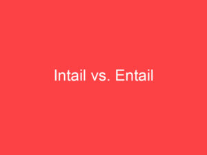 Intail vs. Entail: What's the Difference? - Main Difference