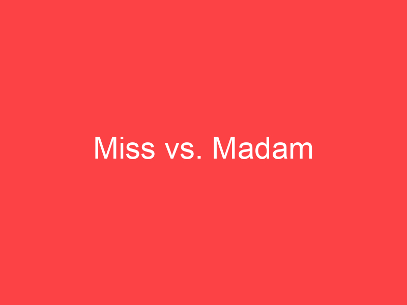 Miss Vs Madam What s The Difference Main Difference Miss Vs Madam What s The Difference Main Difference