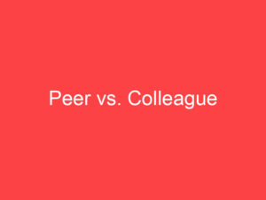 Peer vs. Colleague: What's the Difference? - Main Difference