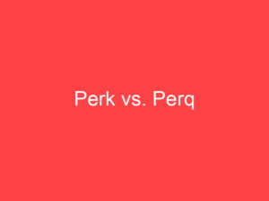 Perk vs. Perq: What's the Difference? - Main Difference