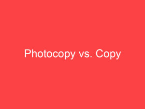 Photocopy vs. Copy: What's the Difference? - Main Difference
