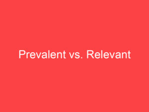 Prevalent vs. Relevant: What's the Difference? - Main Difference