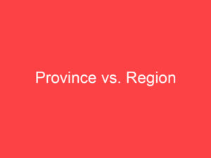 Province vs. Region: What's the Difference? - Main Difference