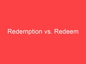 Redemption vs. Redeem: What's the Difference? - Main Difference