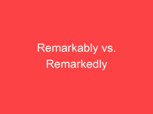 Remarkably vs. Remarkedly: What's the Difference? - Main Difference