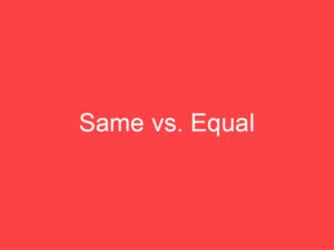 Same vs. Equal: What's the Difference? - Main Difference