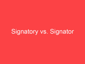 Signatory vs. Signator: What's the Difference? - Main Difference