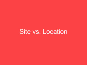 Site vs. Location: What's the Difference? - Main Difference