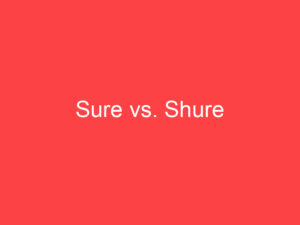 Sure vs. Shure: What's the Difference? - Main Difference