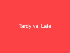 Tardy vs. Late: What's the Difference? - Main Difference