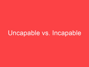 Uncapable vs. Incapable: What's the Difference? - Main Difference