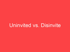 Uninvited vs. Disinvite: What's the Difference? - Main Difference