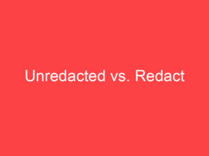 Unredacted vs. Redact: What's the Difference? - Main Difference