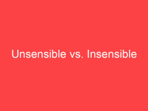 Unsensible vs. Insensible: What's the Difference? - Main Difference