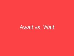 Await vs. Wait: What's the Difference? - Main Difference