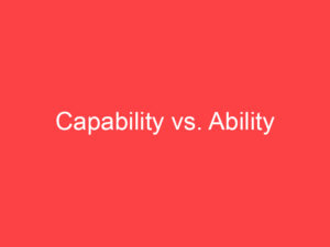 Capability vs. Ability: What's the Difference? - Main Difference