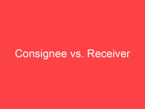 Consignee vs. Receiver: What's the Difference? - Main Difference