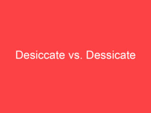 Desiccate vs. Dessicate: What's the Difference? - Main Difference