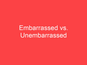 Embarrassed vs. Unembarrassed: What's the Difference? - Main Difference