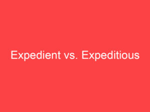 Expedient vs. Expeditious: What's the Difference? - Main Difference